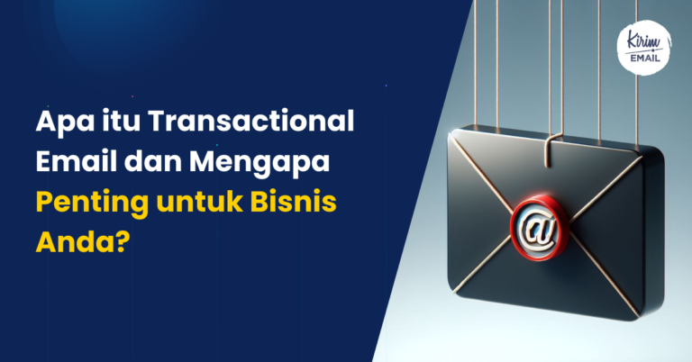 Apa itu Transactional Email dan Mengapa Penting untuk Bisnis Anda?